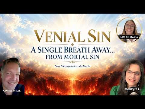 VENIAL SIN: A SINGLE BREATH AWAY FROM MORTAL SIN — NEW MESSAGE TO LUZ DE MARÍA | Xavier & Monique