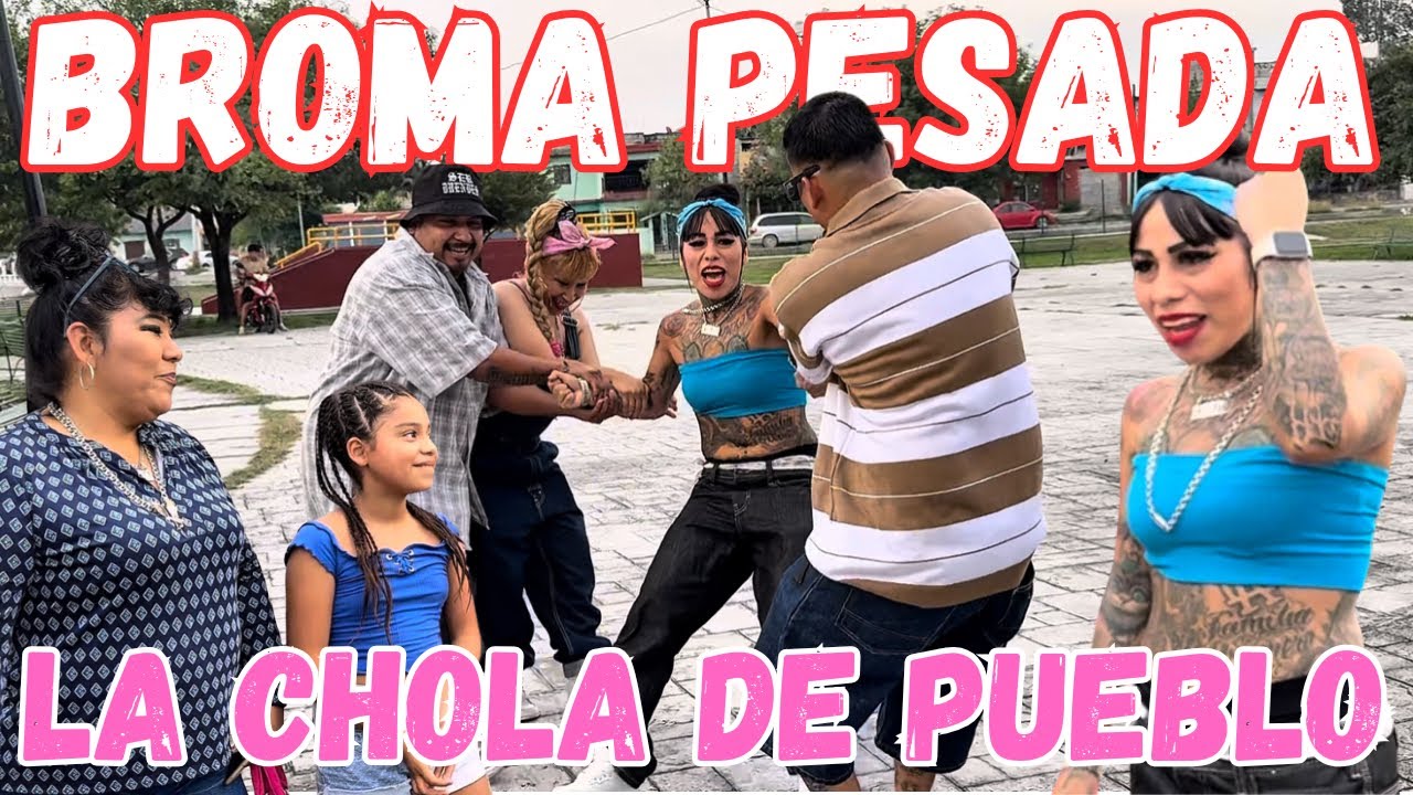 EL BARRIO RESPALDA ALA CHOLA DE PUEBLO (BROMA PESADA) - YouTube