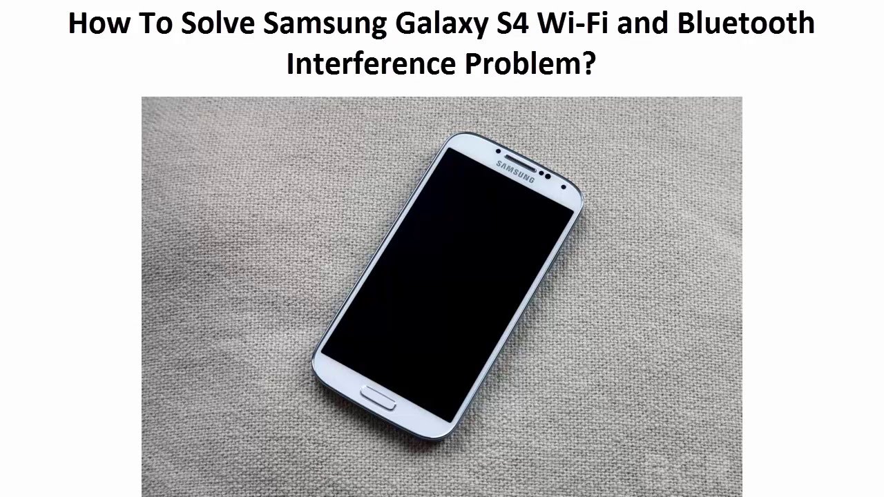How To Solve Samsung Galaxy S4 Wi Fi and Bluetooth Interference Problem ...