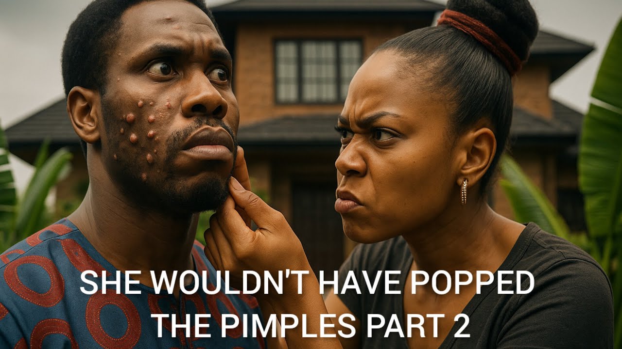 IF ONLY SHE HAD KNOWN, SHE WOULDN'T HAVE POPPED THE PIMPLES PRT 2 - YouTube