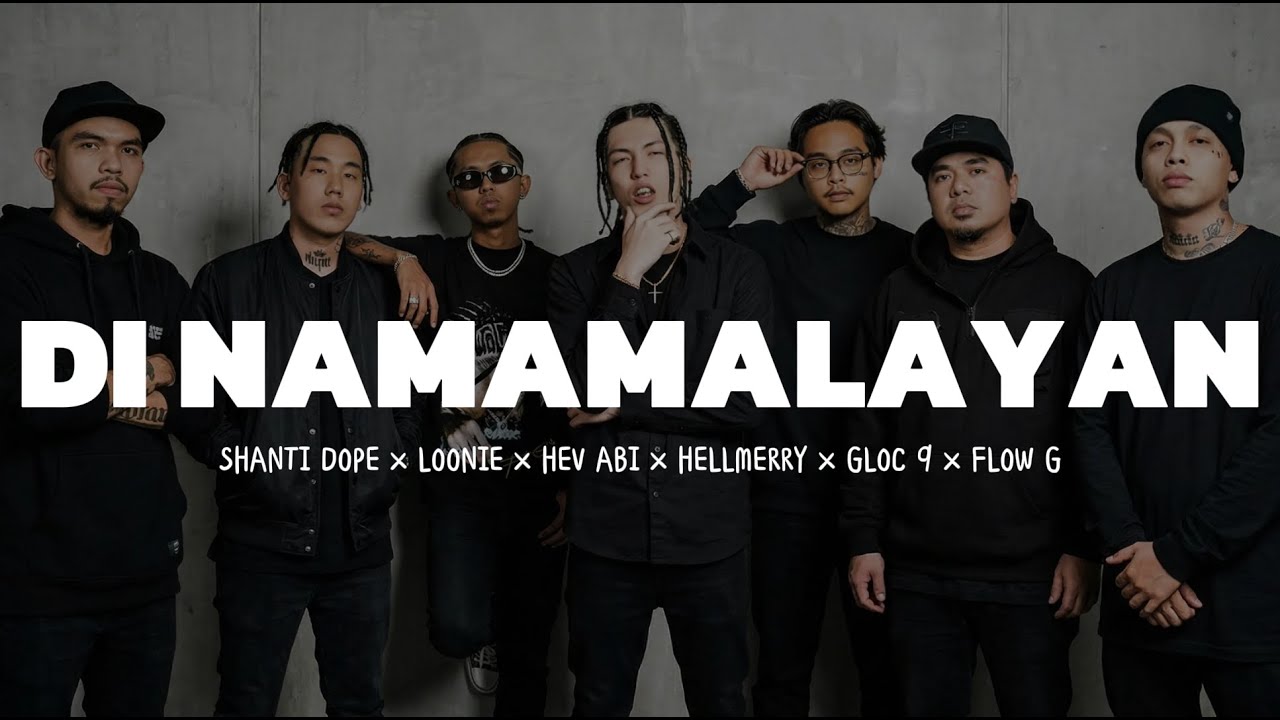 DI NAMAMALAYAN - SHANTI DOPE x LOONIE x HEV ABI x HELLMERRY x GLOC 9 x ...