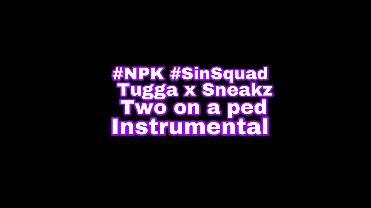 #NPK #SinSquad Tugga x Sneakz Two on a ped Official Instrumental (prod ...