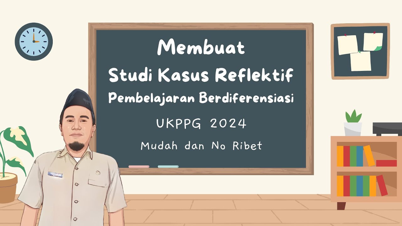 Membuat Studi Kasus Reflektif UKPPG 2024 Penerapan Pembelajaran ...
