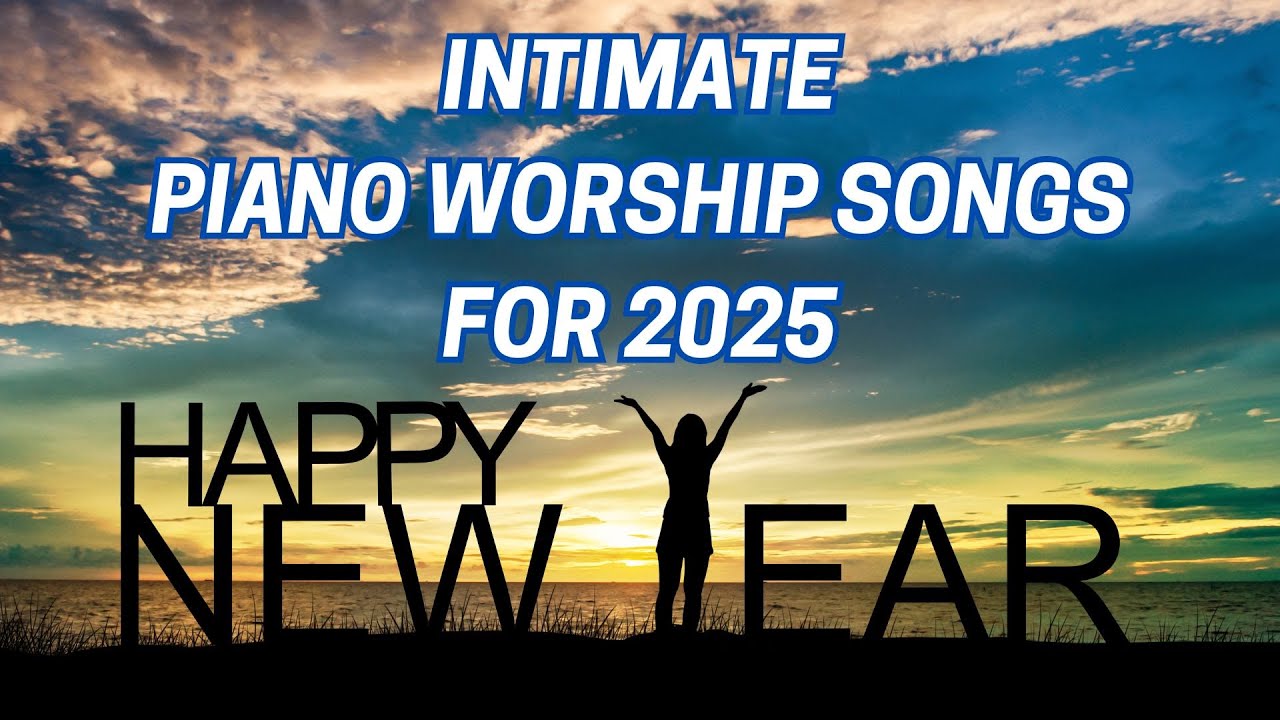INTIMATE PIANO WORSHIP SONGS FOR 2025 - YouTube