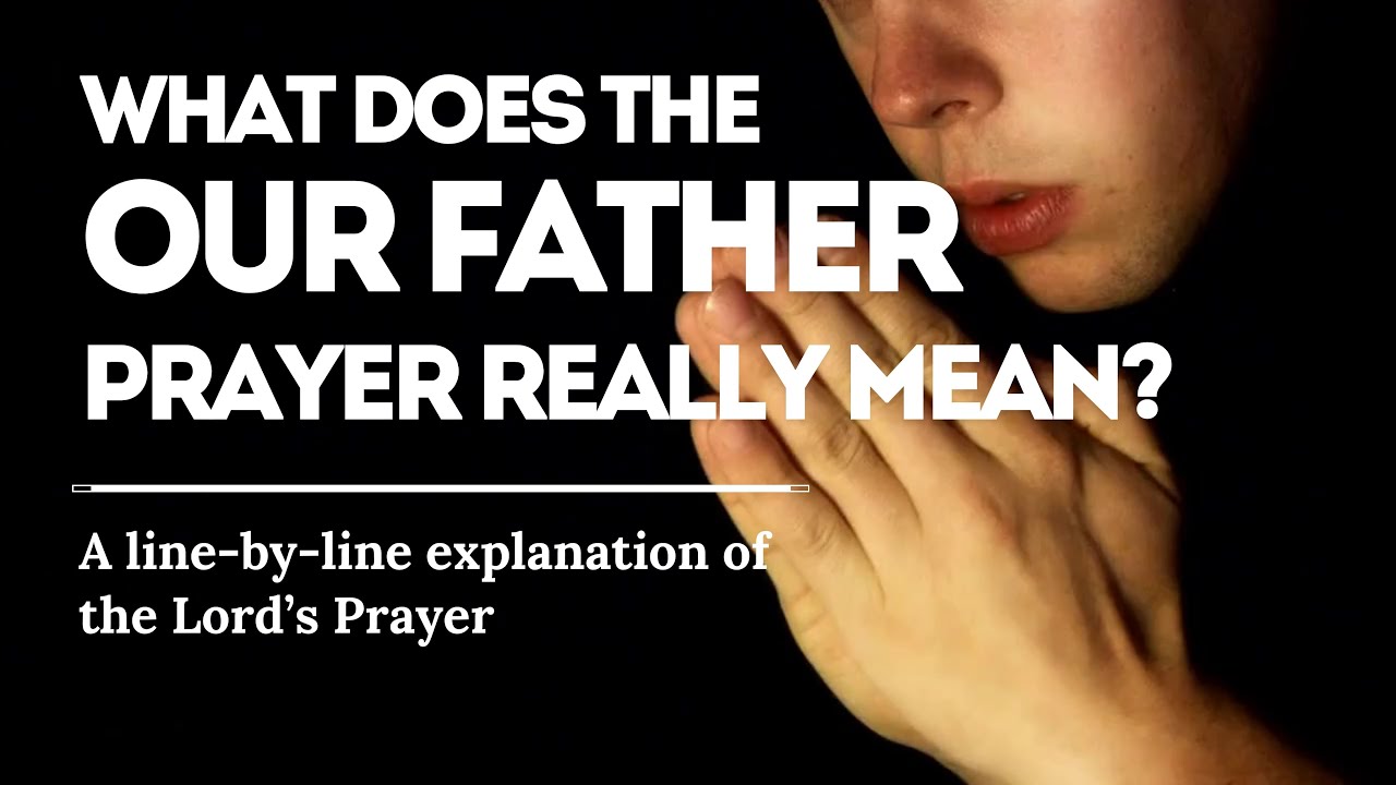 The ‘Our Father’ Explained - a line-by-line explanation of the meaning ...