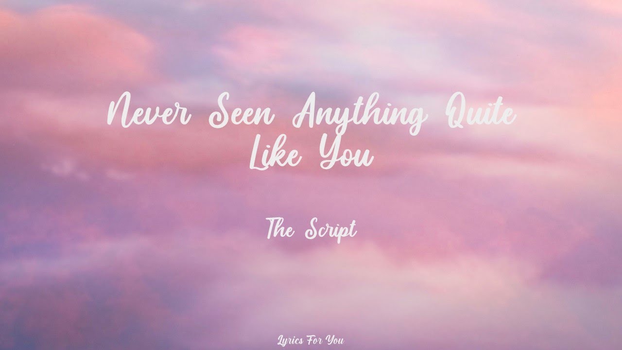 Never Seen Anything Quite Like You The Script Lyrics Youtube