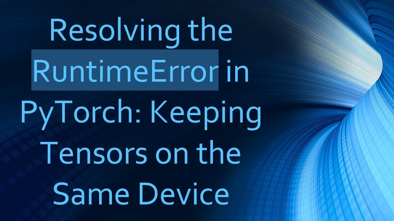 Resolving The Runtimeerror In Pytorch Keeping Tensors On The Same 4899