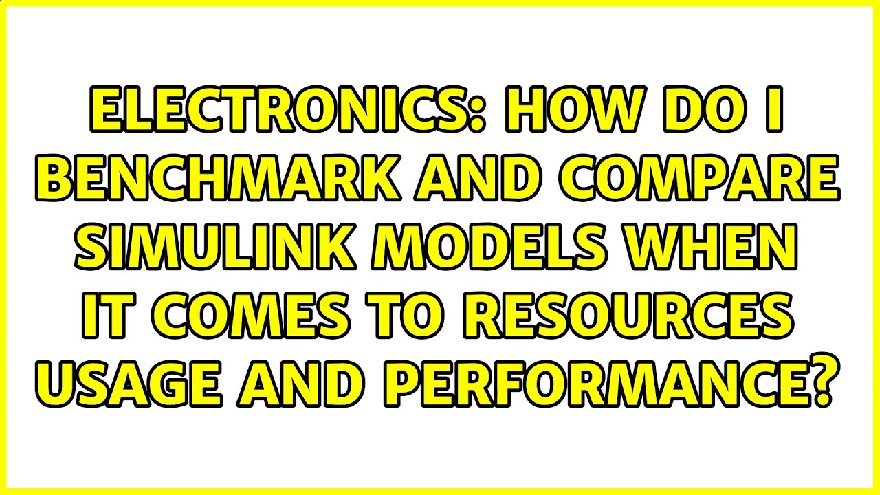 How do I benchmark and compare Simulink models when it comes to ...