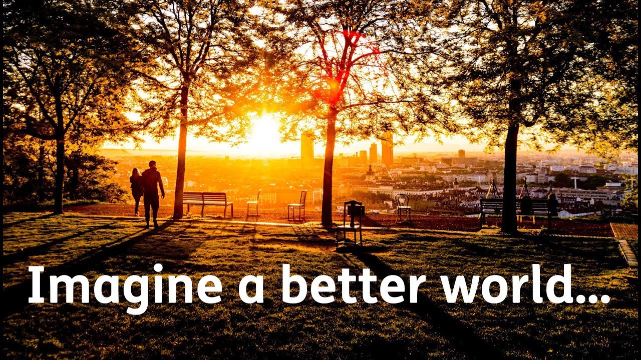 Imagine a better world... - YouTube