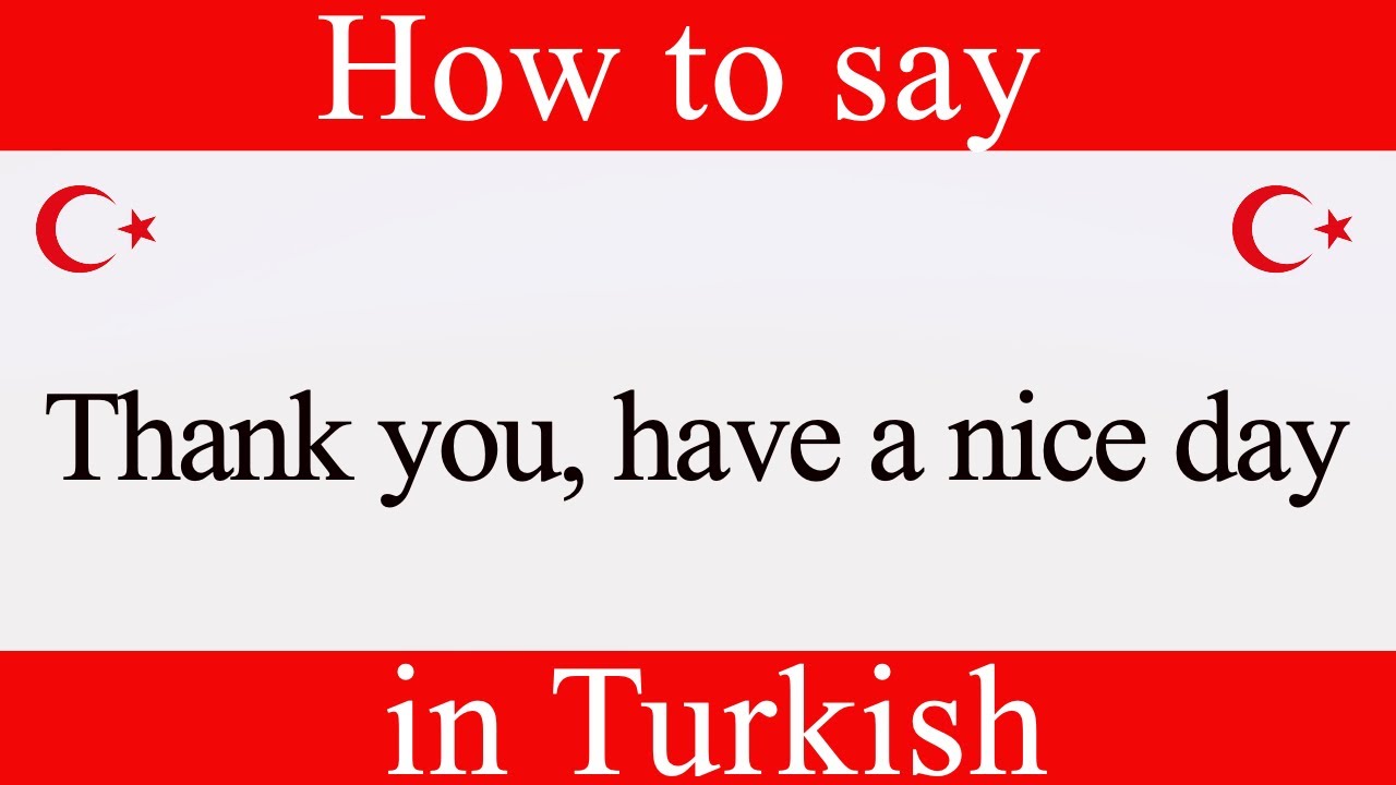 How to say "Thank You Have A Nice Day" in Turkish | Learn Turkish Fast ...