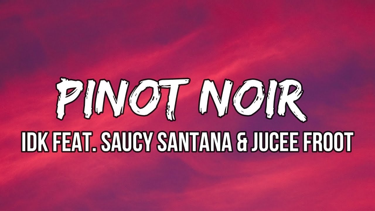 IDK - Pinot Noir (feat. Saucy Santana & Jucee Froot) (Lyrics) - YouTube