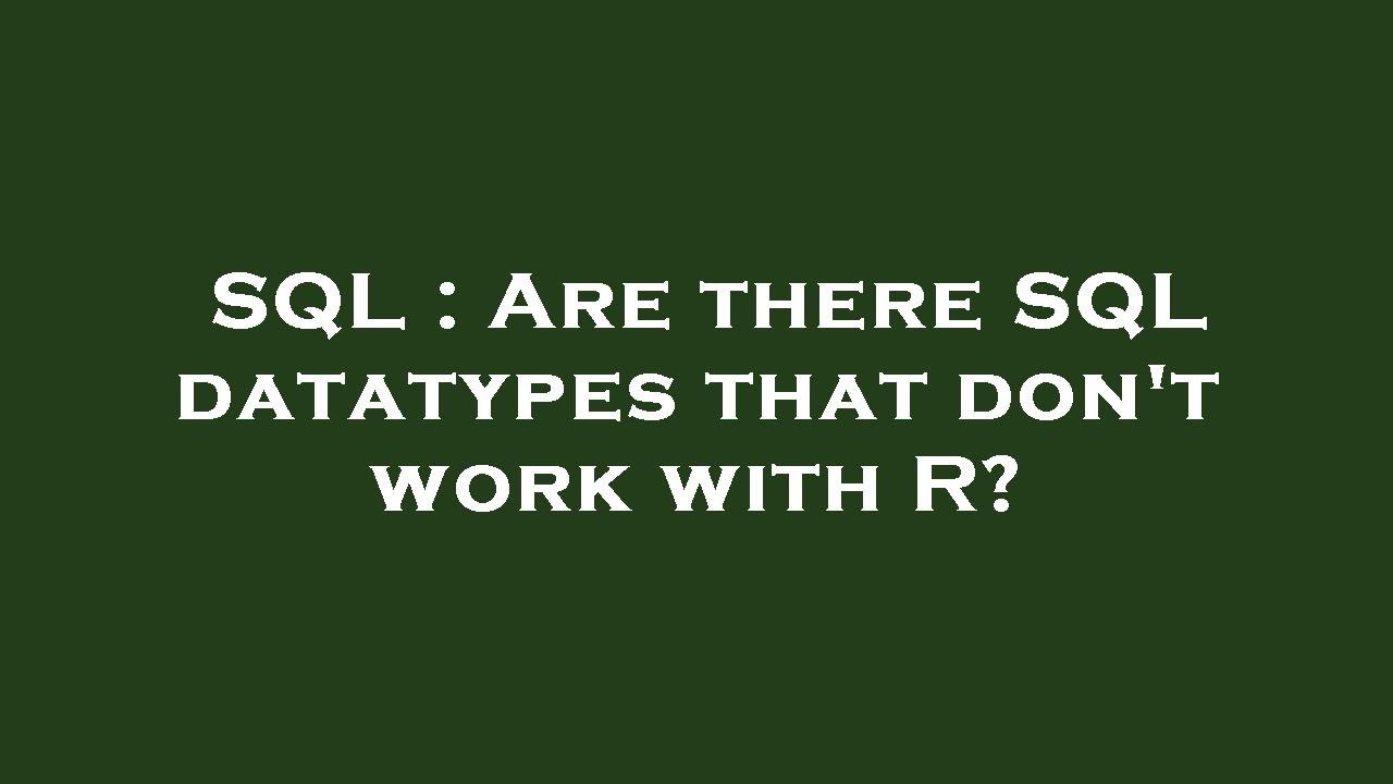 Sql Are There Sql Datatypes That Dont Work With R Youtube 6140