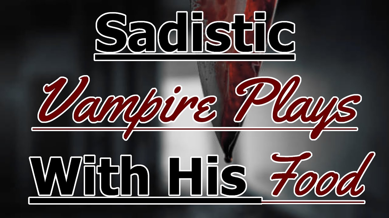 Sadistic Vampire Plays With His Food [M4A] [Fantasy] [Cruel] [Making ...