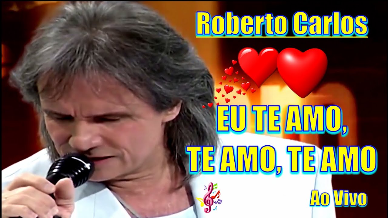 ROBERTO CARLOS - EU TE AMO, TE AMO, TE AMO ''Ao Vivo'' - 4k - YouTube