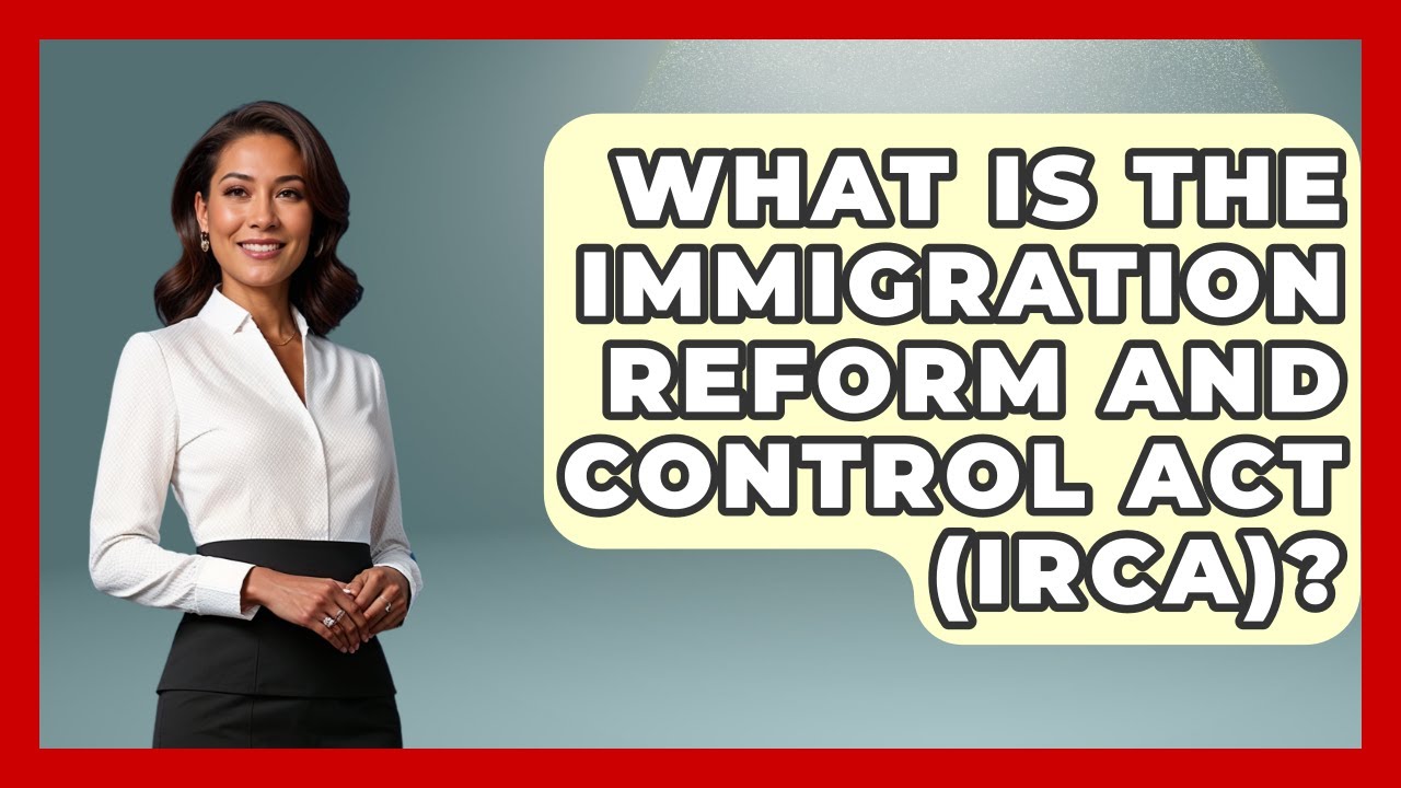 What Is The Immigration Reform And Control Act (IRCA)? - US Citizenship ...