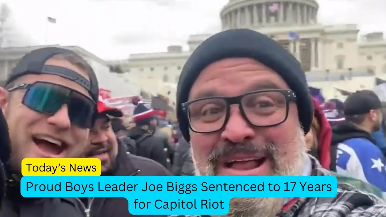 Proud Boys Leader Joe Biggs Sentenced to 17 Years for Capitol Riot ...