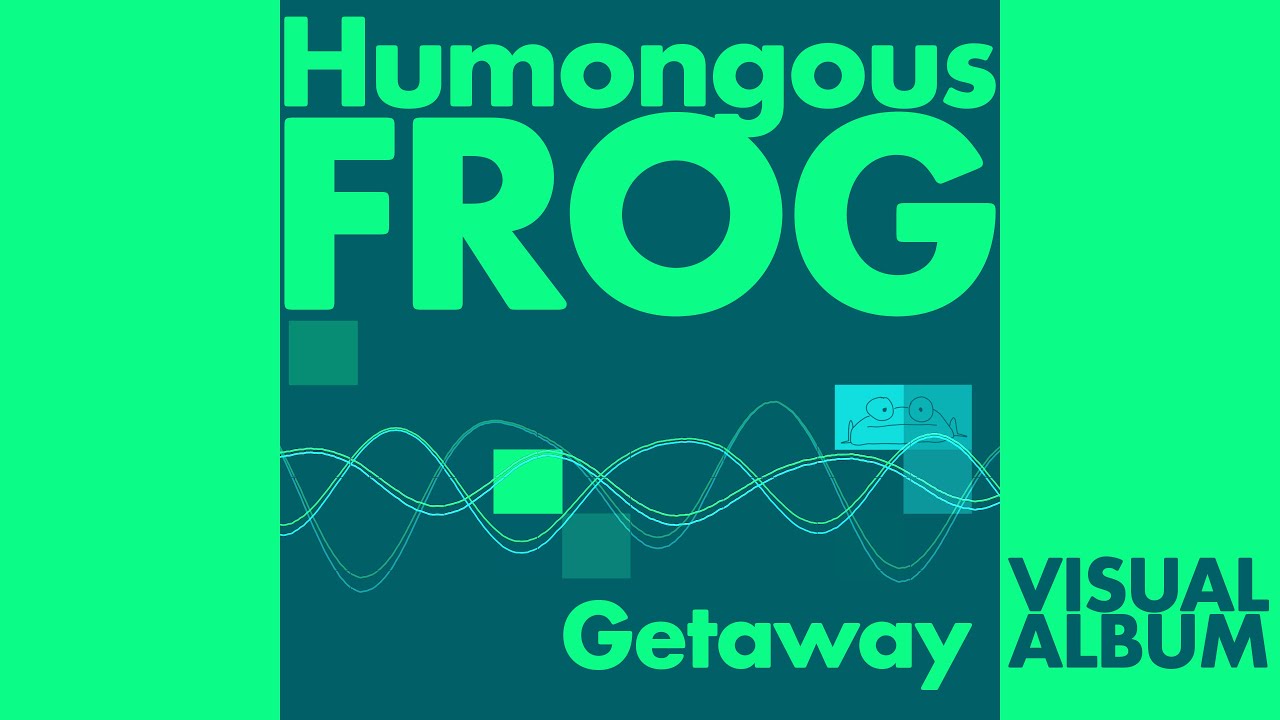 HUMONGOUS FROG - GETAWAY - FULL ALBUM + VISUALS - YouTube