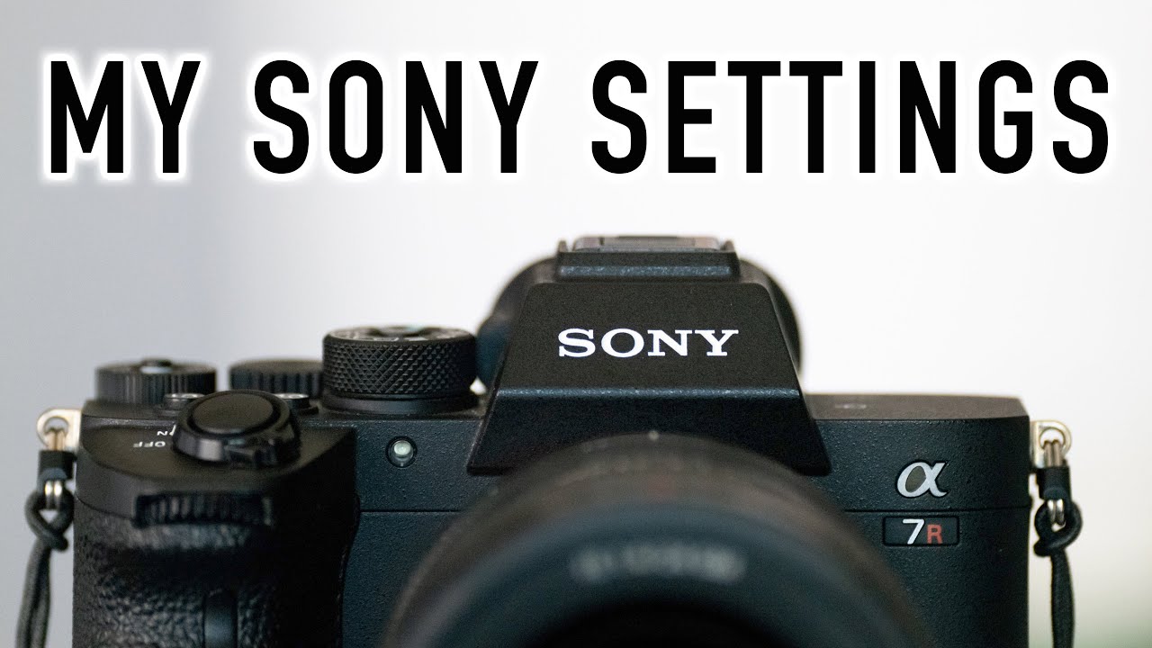 My Base Settings for Sony Mirrorless Cameras - a7R IV, a1, a7C, a7S III ...