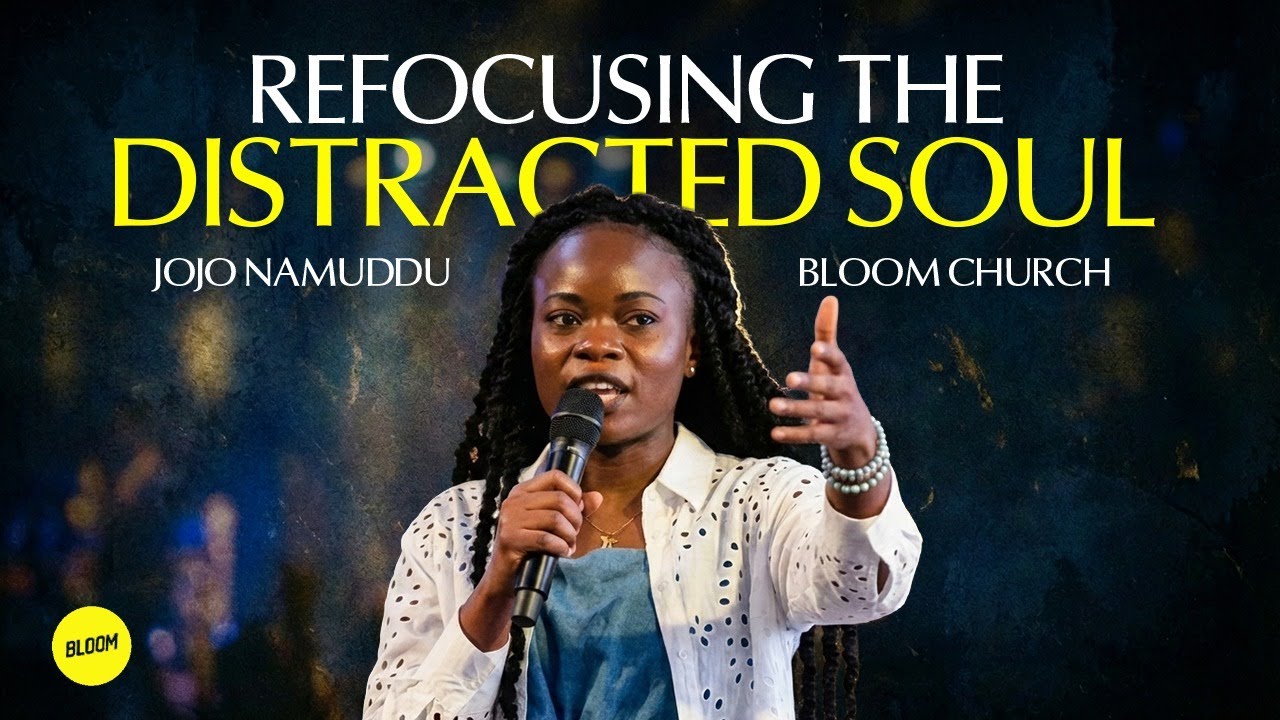 Refocusing the Distracted Soul | JoJo Namuddu | Bloom Church - YouTube