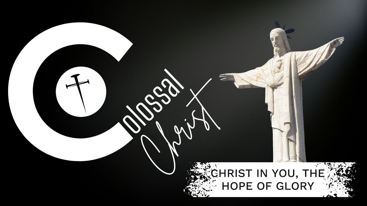 The Colossal Christ | Christ in You, The Hope of Glory | Colossians 1: ...