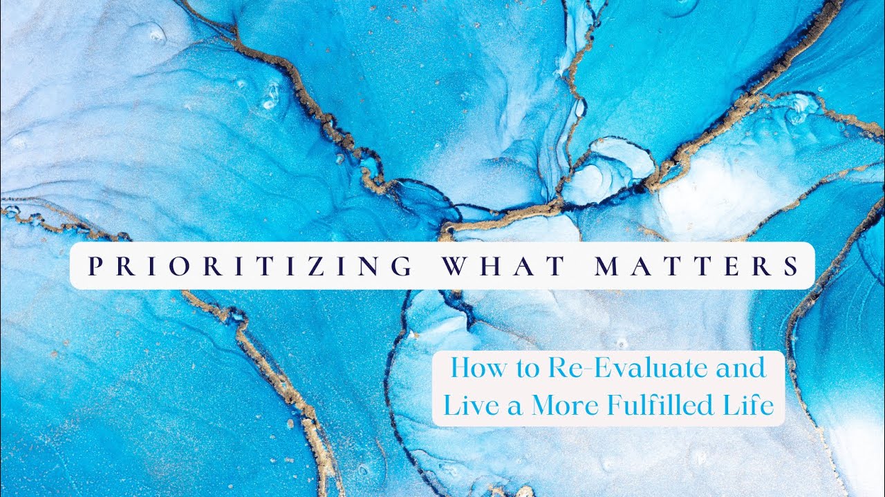Prioritizing What Matters: How to Re-evaluate and Live a more Fulfilled ...