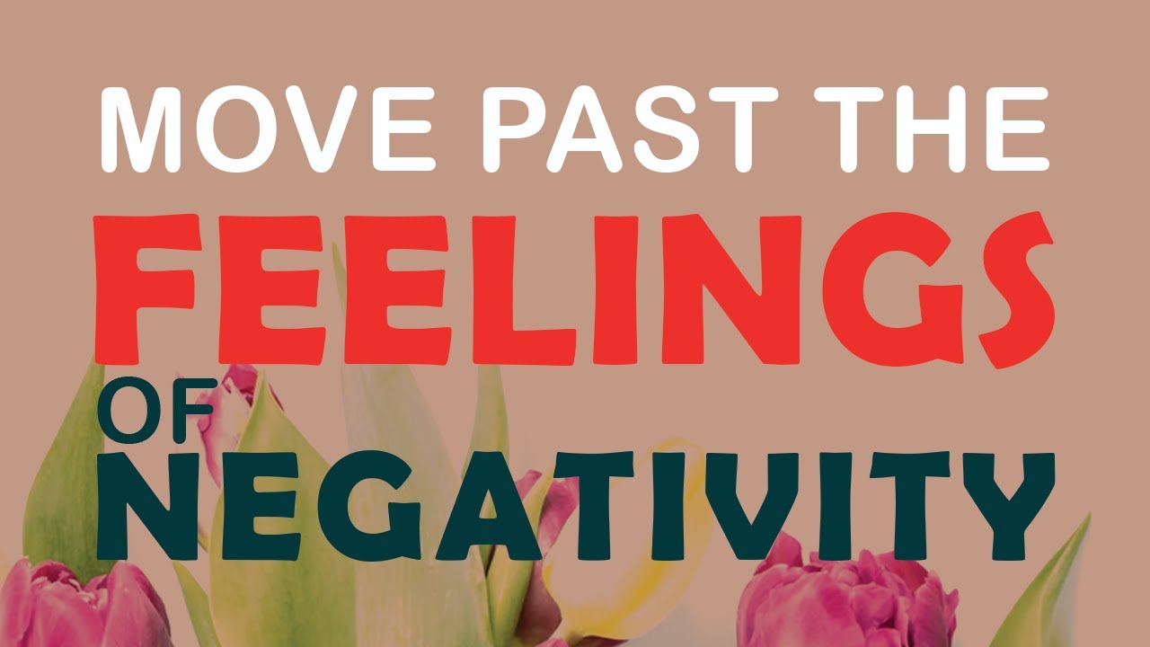 Move Past The Feelings Of Negativity - YouTube