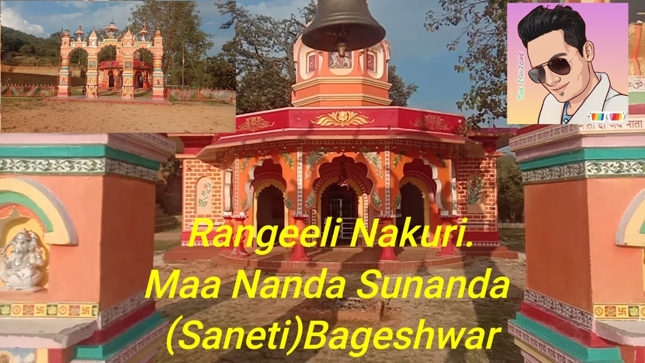 Rangeeli Nakuri.Maa Nanda Sunanda Temple (Saneti) Bageshwar Or Khadiya ...