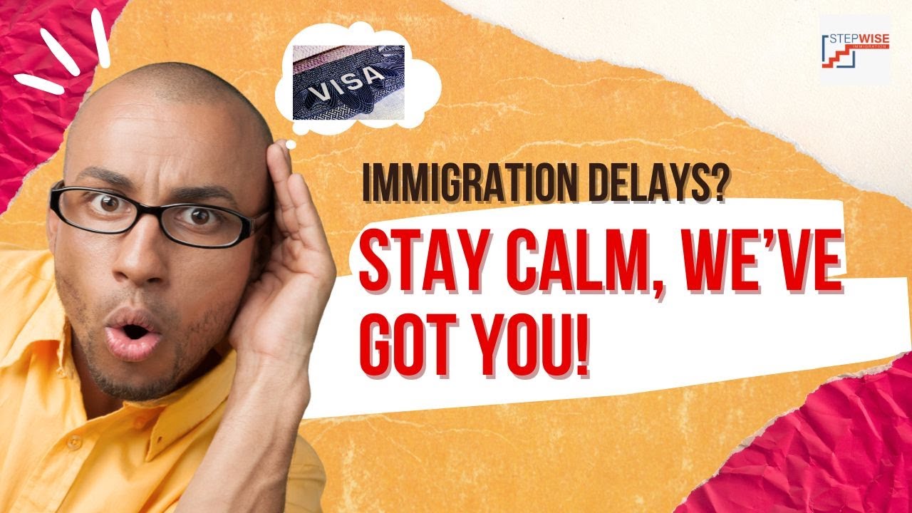 Immigration Delays? Stay Calm, We’ve Got You! Stepwise Immigration ...