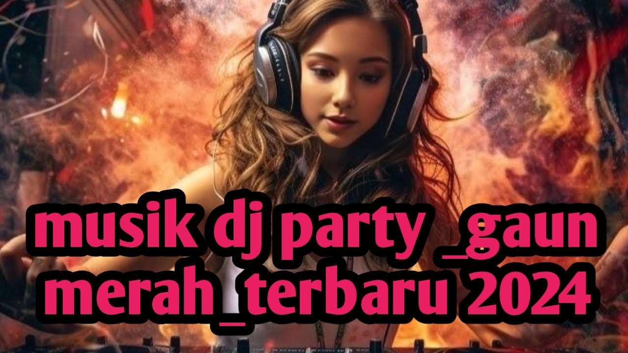 MUSIK DJ PARTY GAUN MERAH TERBARU 2024 - YouTube