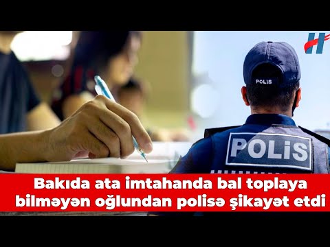 Ata imtahanda bal toplaya bilməyən oğlundan polisə şikayət etdi