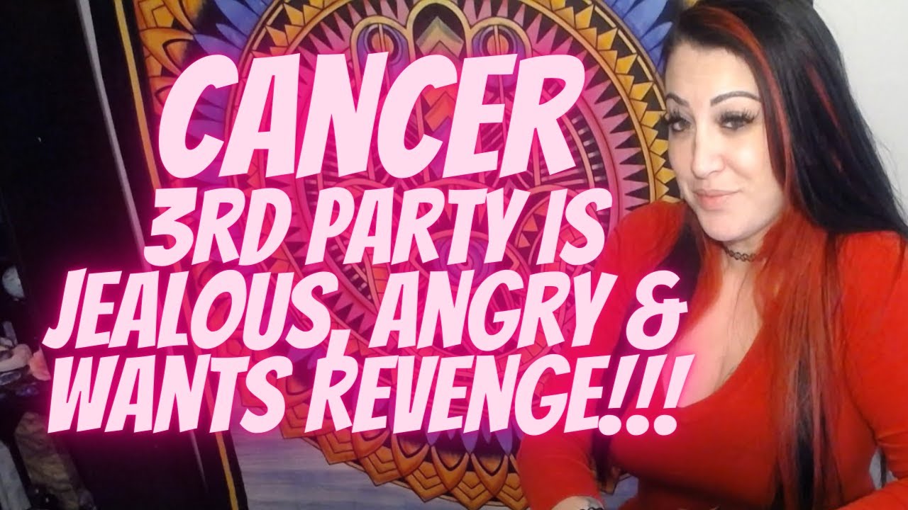 Cancer 💖~ 3rd Party Is Jealous, Angry & Wants Revenge!!! ~ (🔥🌟MUST ...
