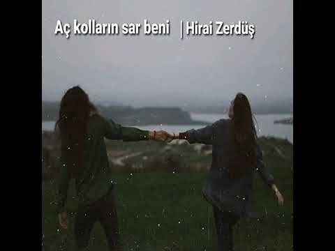 Aç kollarını sar beni | hiraizerdüş