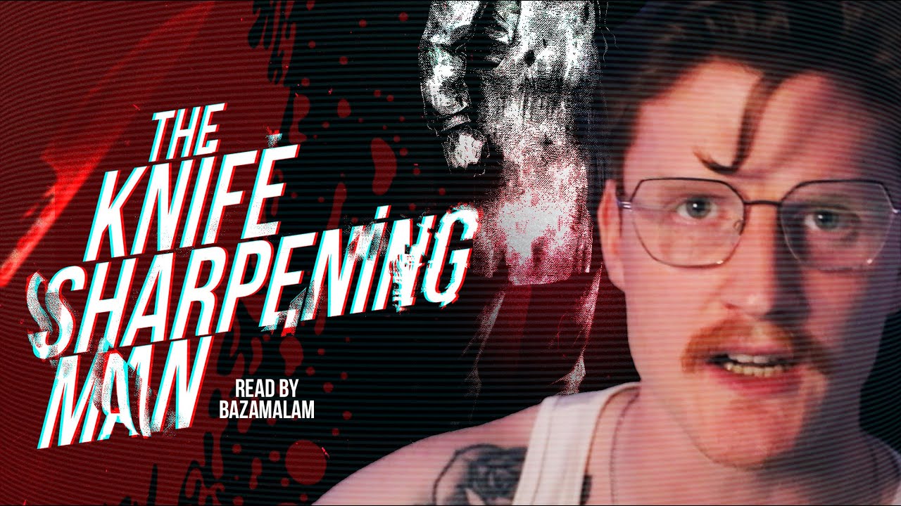 The Knife Sharpening Man : A Horror Story. Read by Bazamalam - YouTube