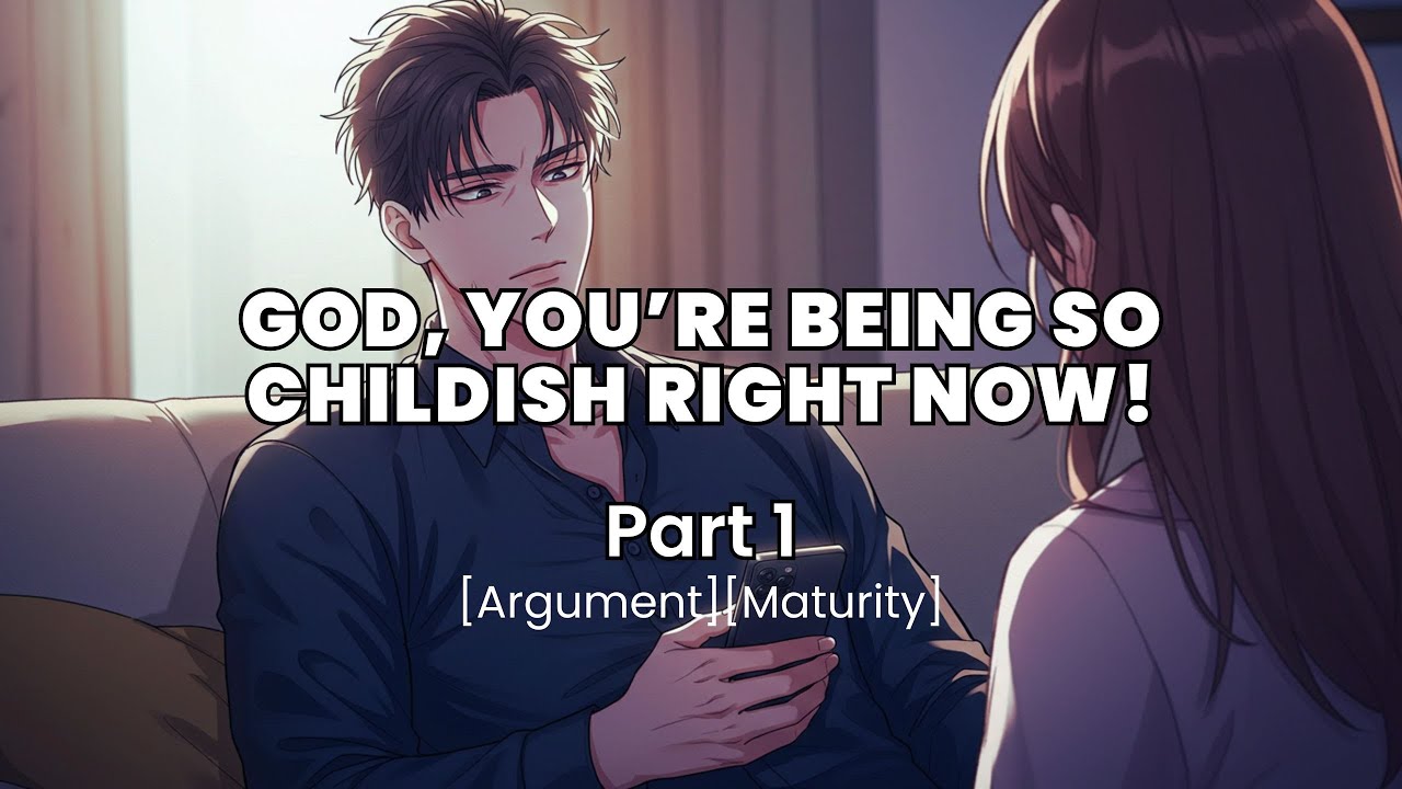 Your Boyfriend Calls You "Childish" During a Fight [Argument][Name ...