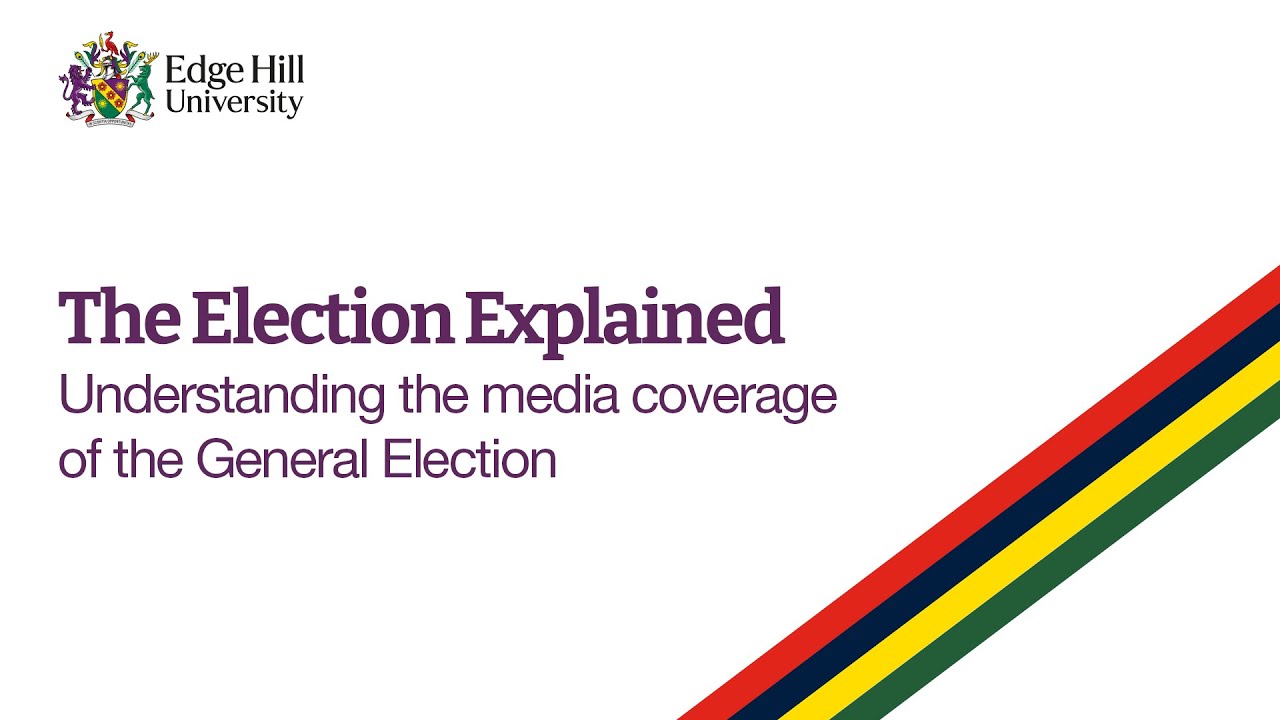 The Election Explained: Understanding the media coverage of the General ...
