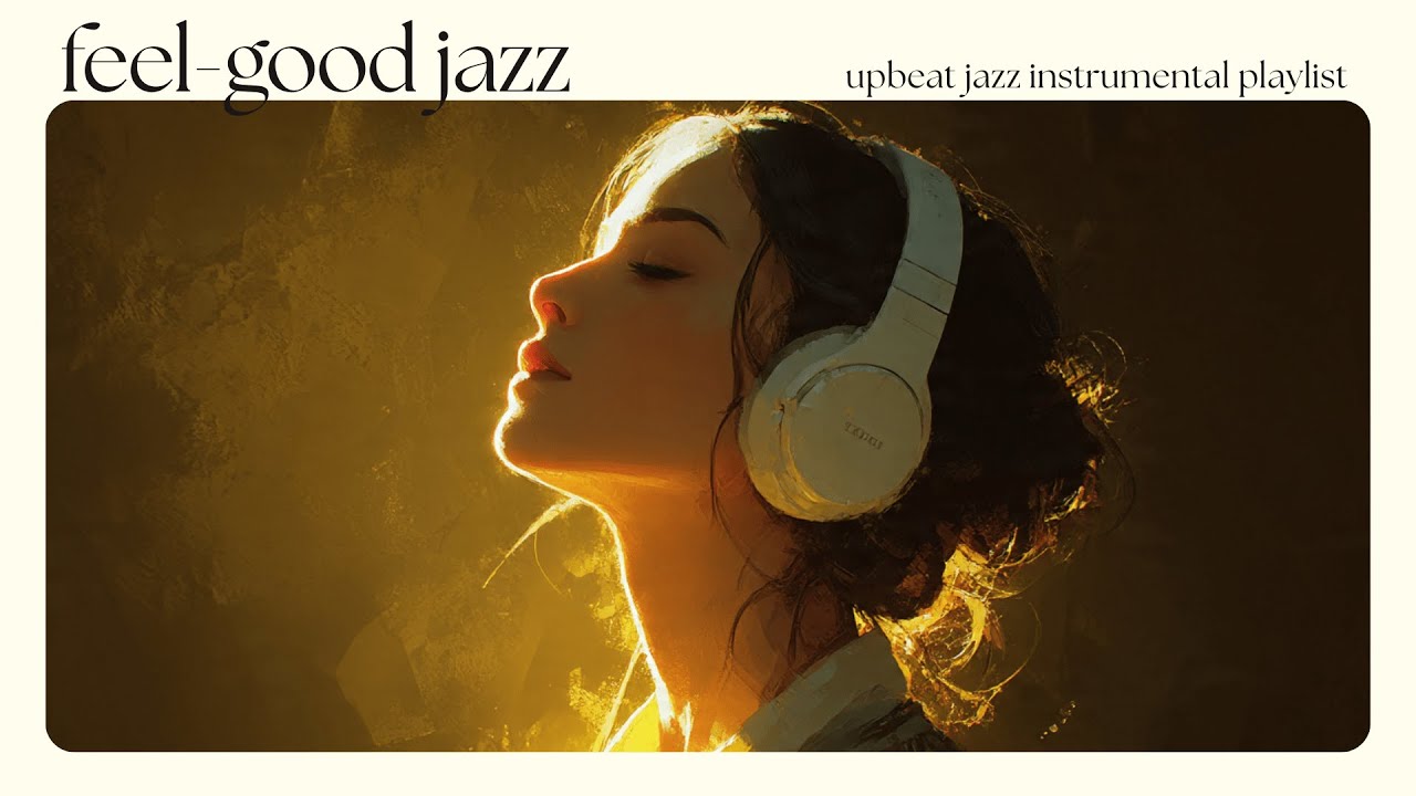 Feel Good Jazz - Upbeat Instrumental Playlist for Happy Mood ...