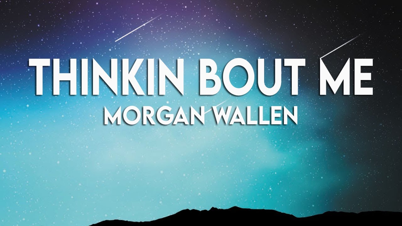 Morgan Wallen - Thinkin’ Bout Me (Lyrics) - YouTube