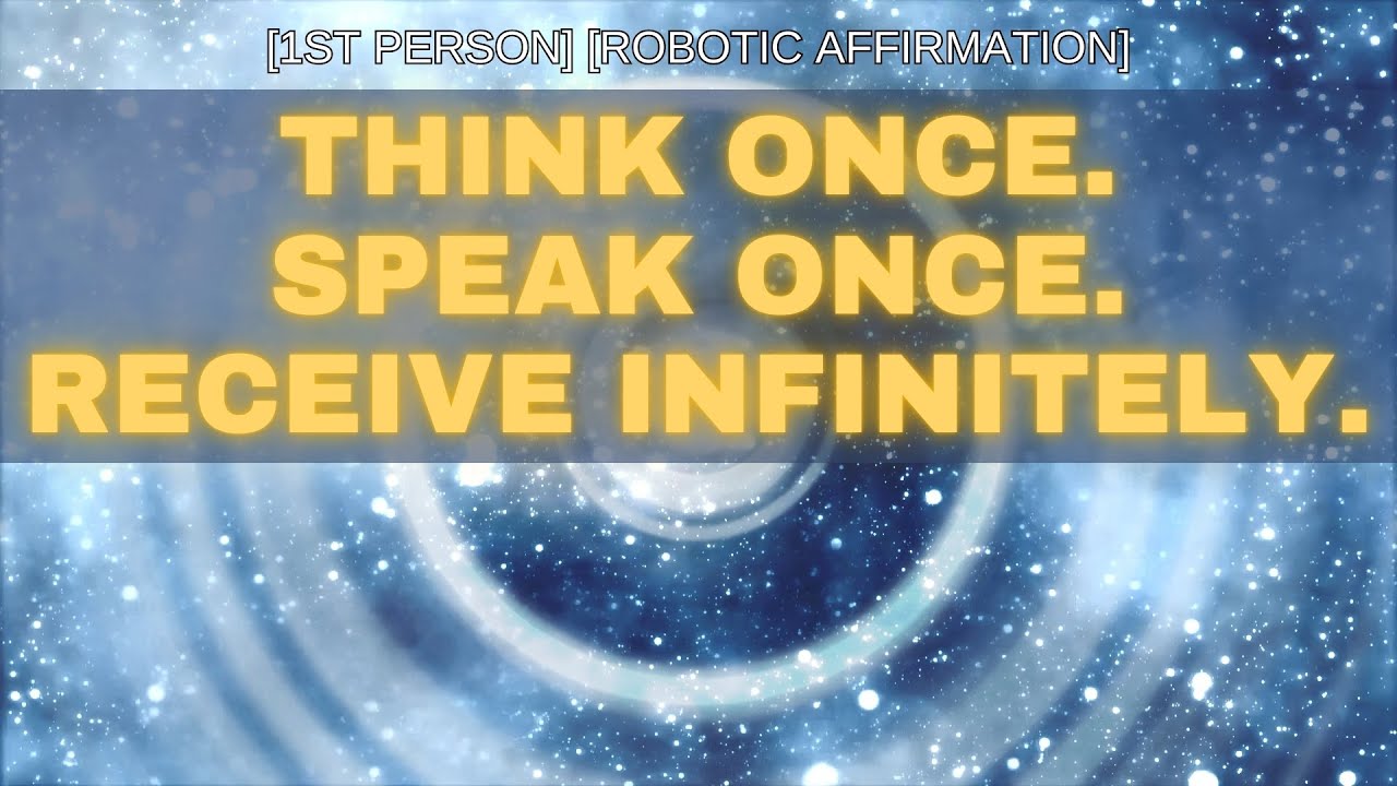 Think Once. Speak Once. RECEIVE INFINITETELY. [1st Person] [Robotic ...