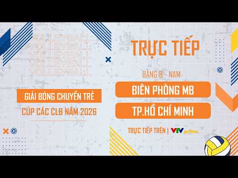 🔴TRỰC TIẾP: BIÊN PHÒNG MB vs TP. HỒ CHÍ MINH | GIẢI BÓNG CHUYỀN TRẺ CÚP CÁC CLB 2026