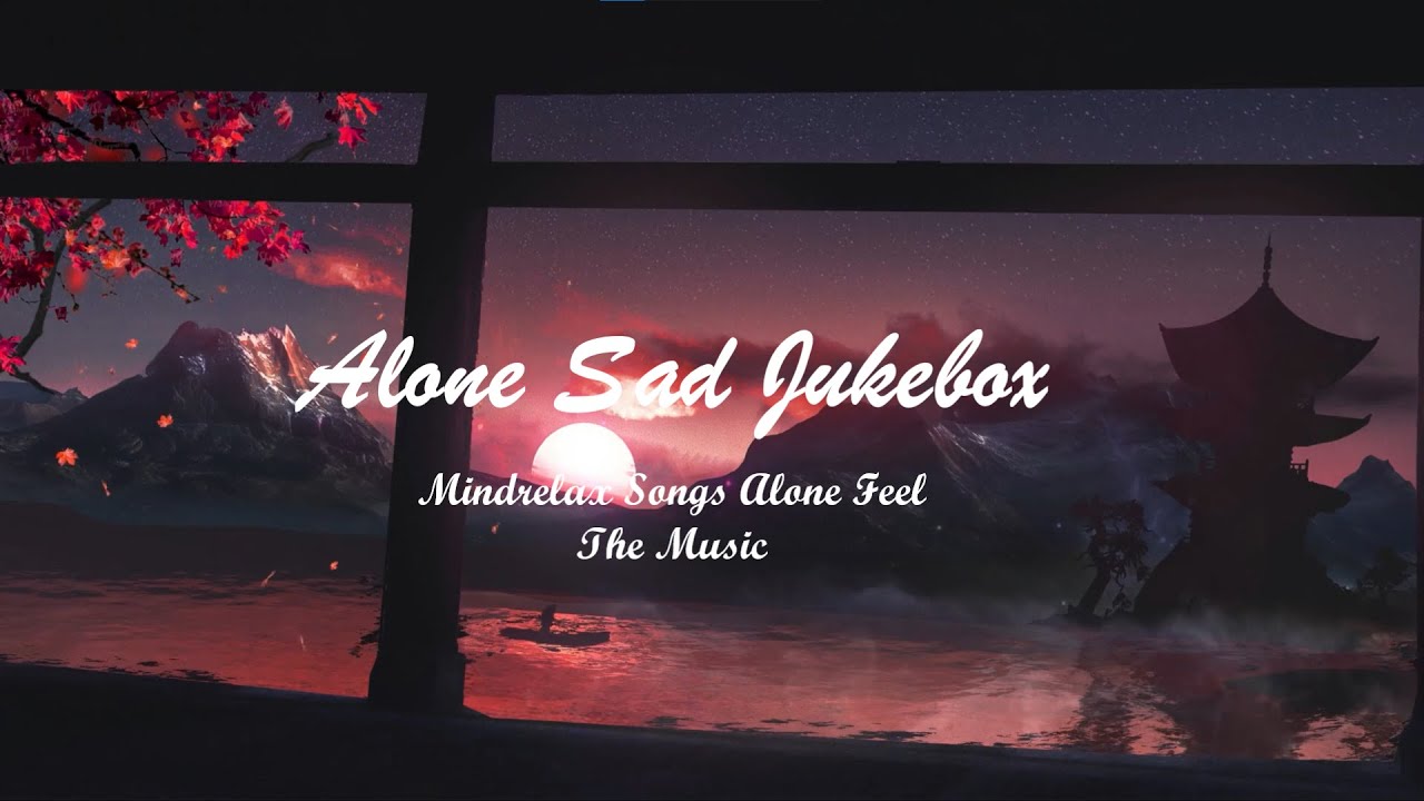 Alone Sad Jukebox [Slowed Reverd] Mindrelax Songs Alone Feel The Music ...