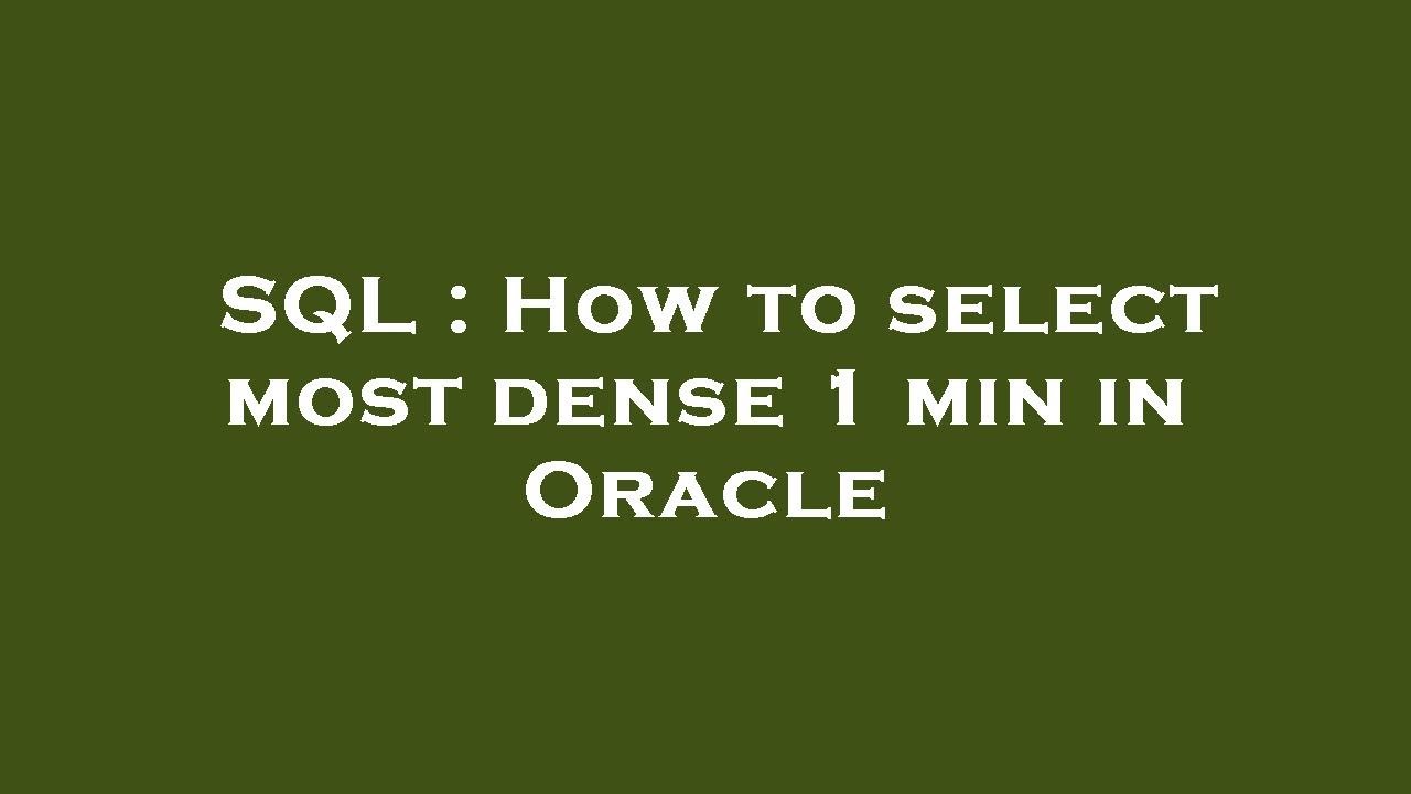 Sql How To Select Most Dense 1 Min In Oracle Youtube 6492