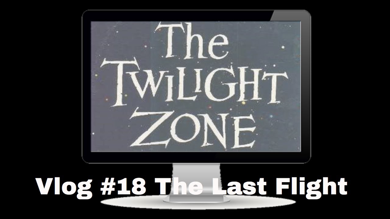 Twilight Zone vlog #18 The Last Flight - YouTube