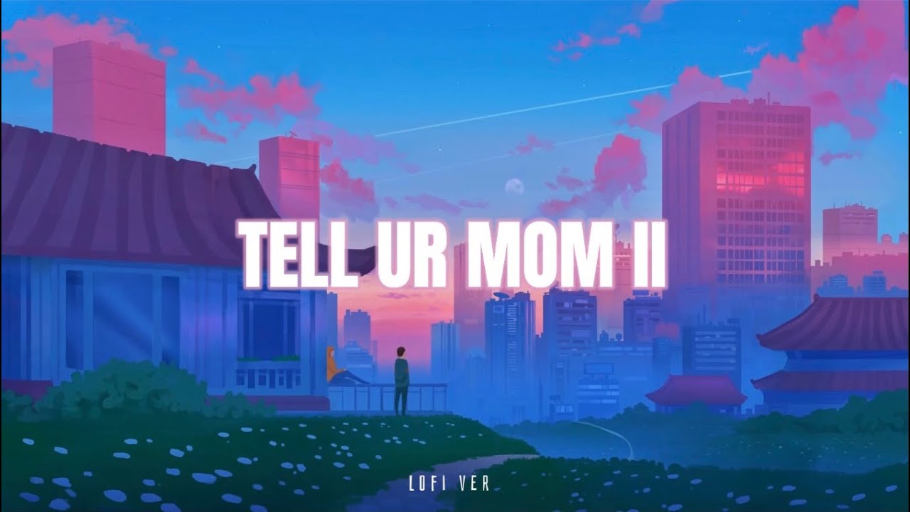 Tell Ur Mom II, KẻTheo Đuổi Ánh Sáng,…| Những Bản Lofi Cực Chill Của ...