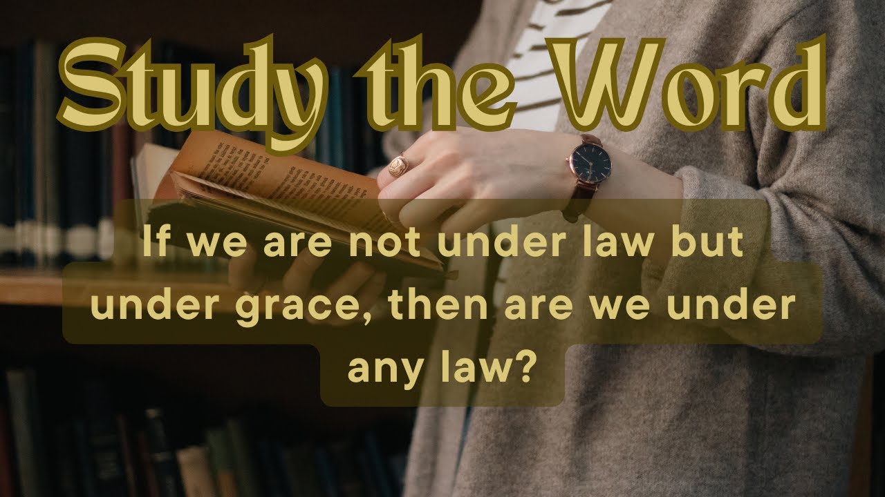 If we are not under law but under grace, then are we under any law ...