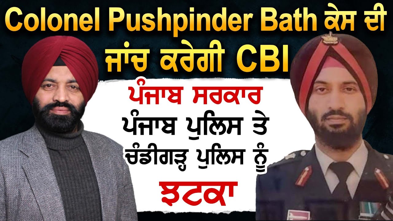 Colonel Bath ਕੇਸ ਦੀ ਜਾਂਚ ਕਰੇਗੀ CBI ਪੰਜਾਬ ਸਰਕਾਰ, ਪੰਜਾਬ ਪੁਲਿਸ ਤੇ ਚੰਡੀਗੜ੍ਹ ...