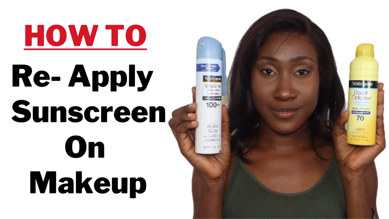 How To Reapply Sunscreen On Makeup | Neutrogena Spray Sunscreen For ...