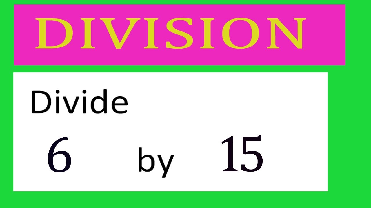 Divide 6 by 15 Divide completely - YouTube