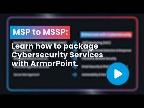 MSP to MSSP: How to Package Cybersecurity Services with ArmorPoint. - YouTube