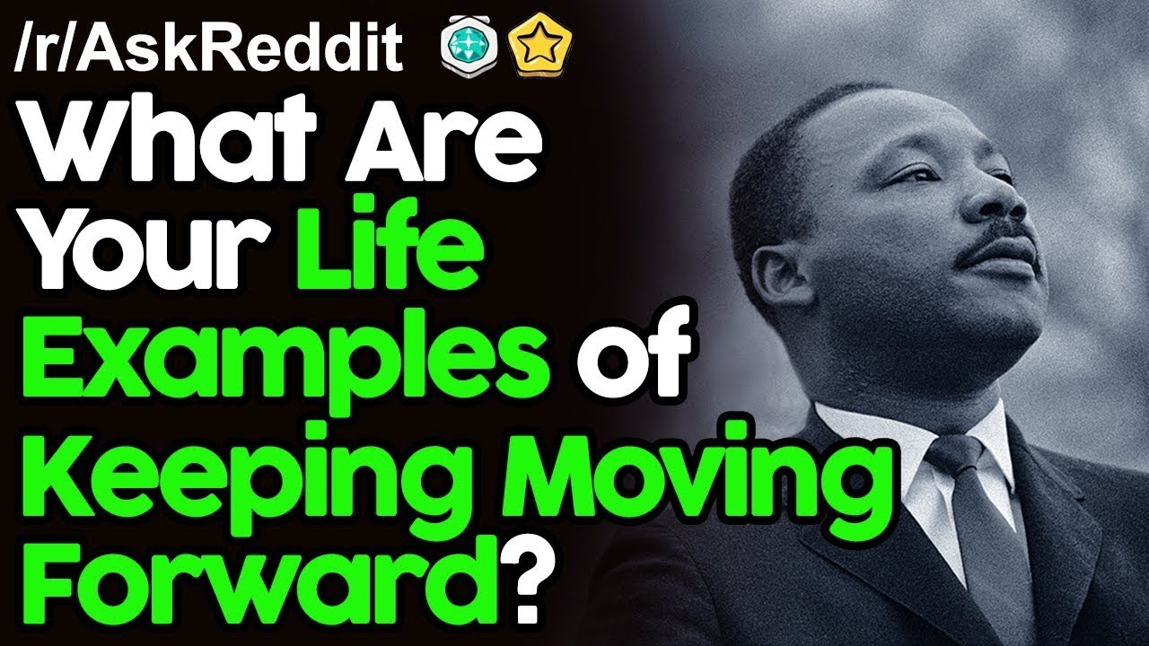 What Are Your Life Examples of Keeping Moving Forward? r/AskReddit ...