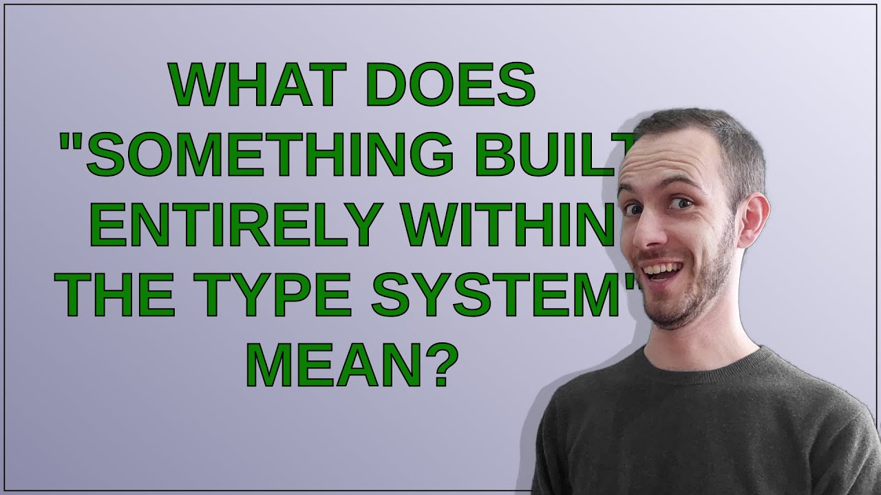 What does "something built entirely within the type system" mean? - YouTube